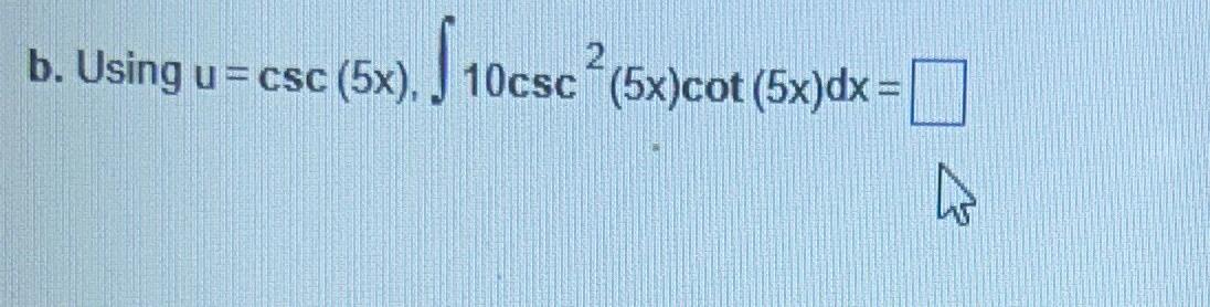Solved b. ﻿Using u=csc(5x),∫﻿﻿10csc2(5x)cot(5x)dx= | Chegg.com