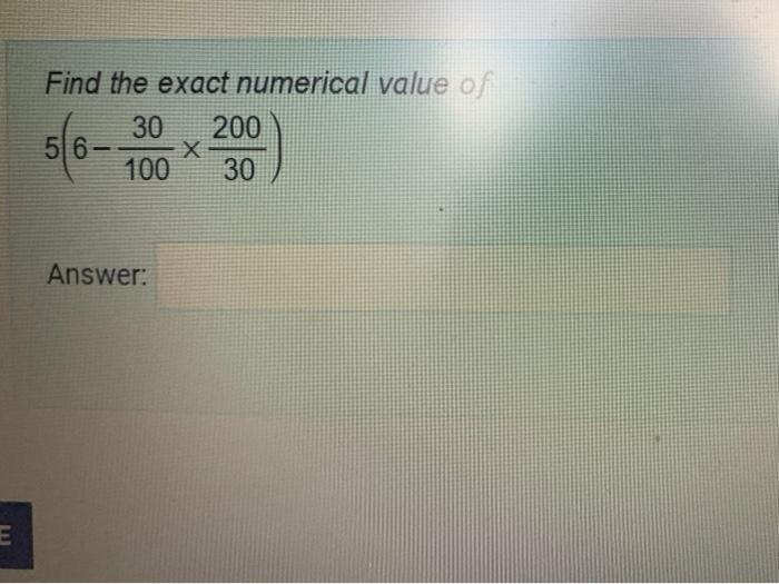 Solved Find the exact numerical value of 30 200 516- x 100 | Chegg.com