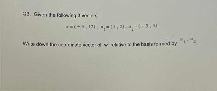 Solved Q3. Given the following 3 vectors: w = (-5, 12), u ₁ | Chegg.com