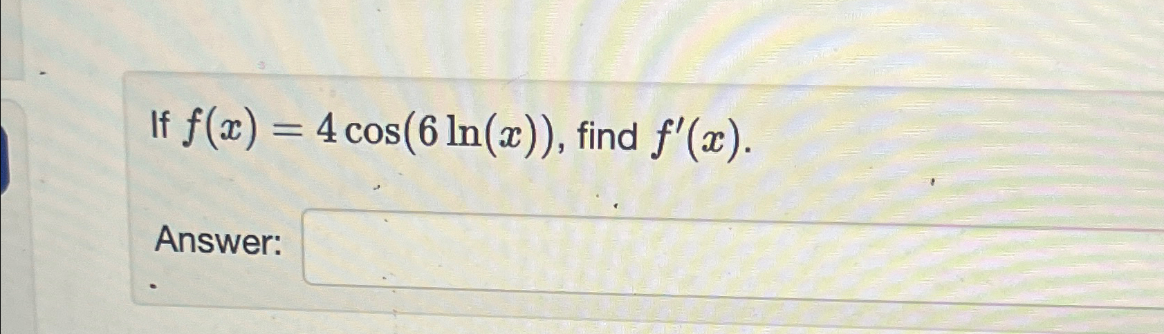Solved If f(x)=4cos(6ln(x)), ﻿find f'(x).Answer: | Chegg.com