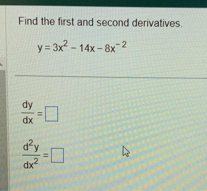 Solved Find the first and second derivatives. y=3x2−14x−8x−2 | Chegg.com