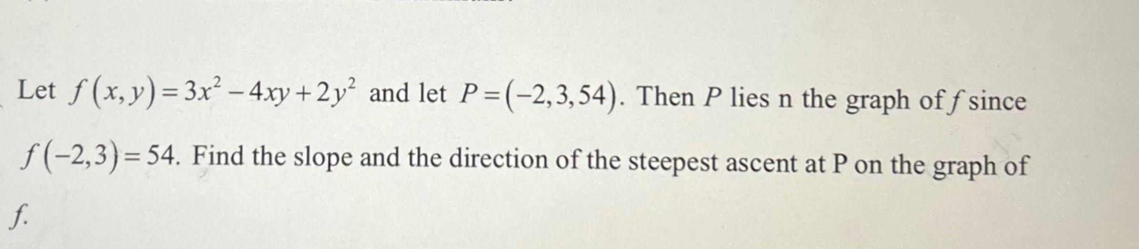 Solved Let f(x,y)=3x2-4xy+2y2 ﻿and let P=(-2,3,54). ﻿Then P | Chegg.com