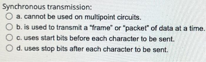 Solved Synchronous transmission: a. cannot be used on | Chegg.com