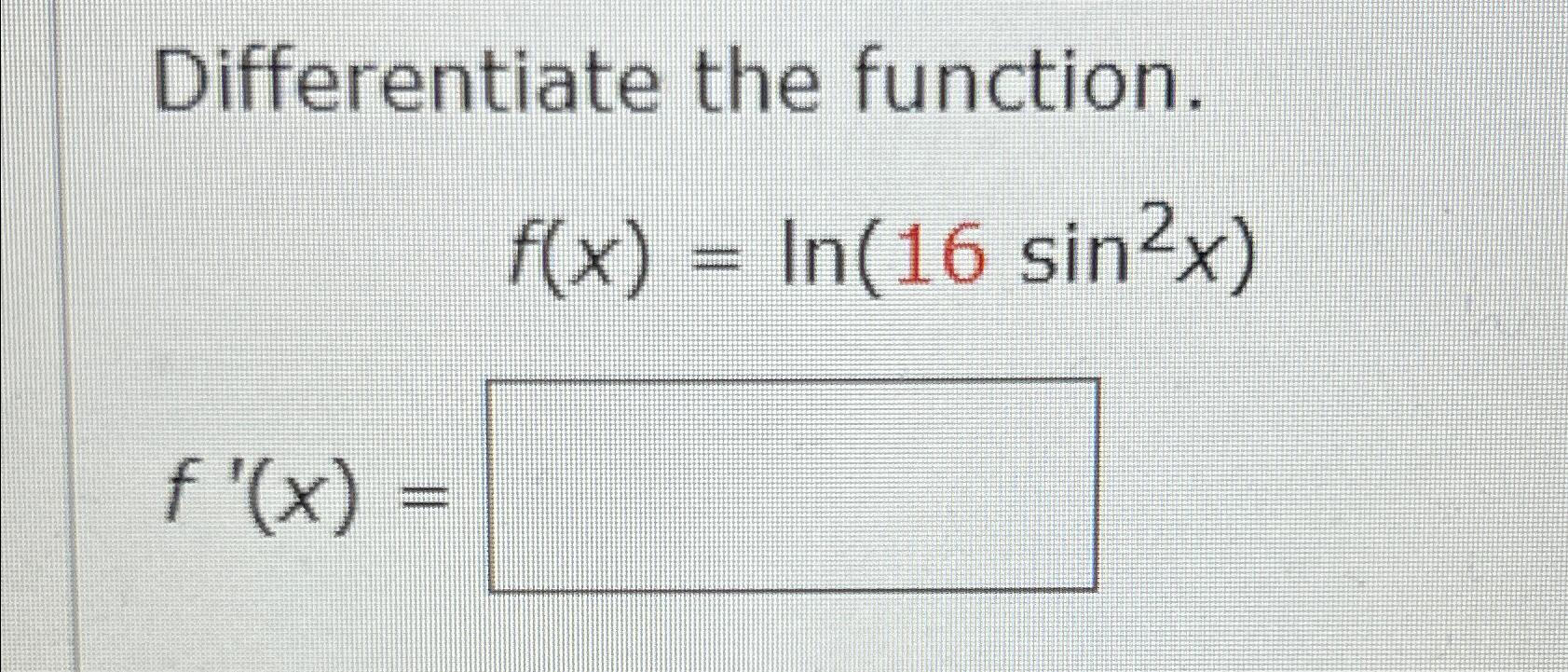 Solved Differentiate the function.f(x)=ln(16sin2x) | Chegg.com