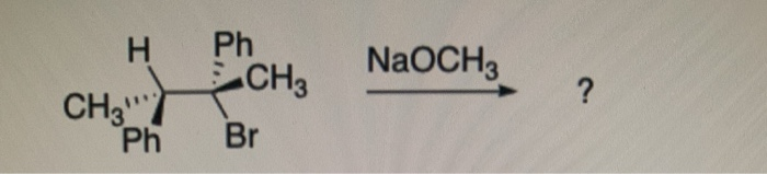 Solved H NaOCH3 Ph CH3 Br ? CH3 Ph | Chegg.com