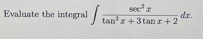 Solved Evaluate the integral / sec- x dx. tan? x + 3 tan x + | Chegg.com