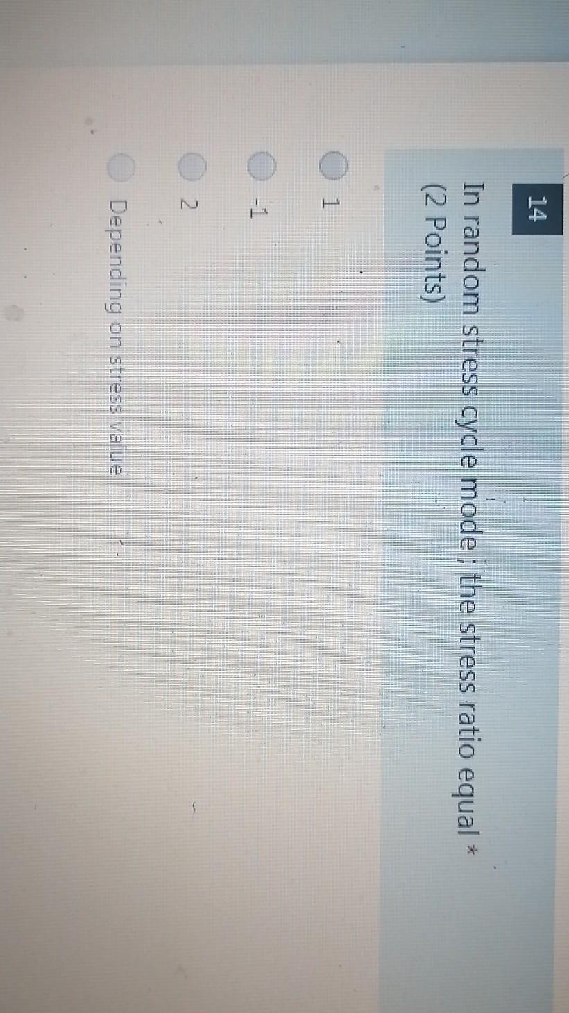 Solved 14 In random stress cycle mode, the stress ratio | Chegg.com