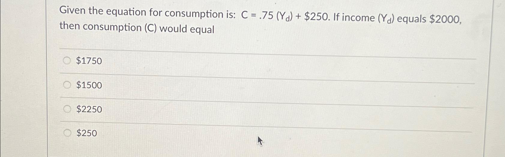 Solved Given the equation for consumption is: | Chegg.com