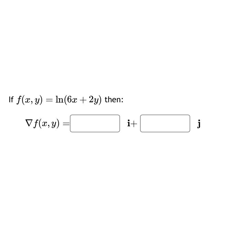Solved If f(x,y)=ln(6x+2y) ﻿then:gradf(x,y)=i+j | Chegg.com