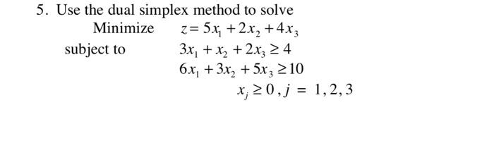 Solved 5. Use the dual simplex method to solve Minimize | Chegg.com