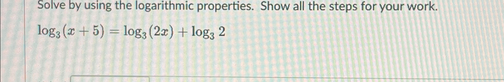 Solved Solve by using the logarithmic properties. Show all | Chegg.com