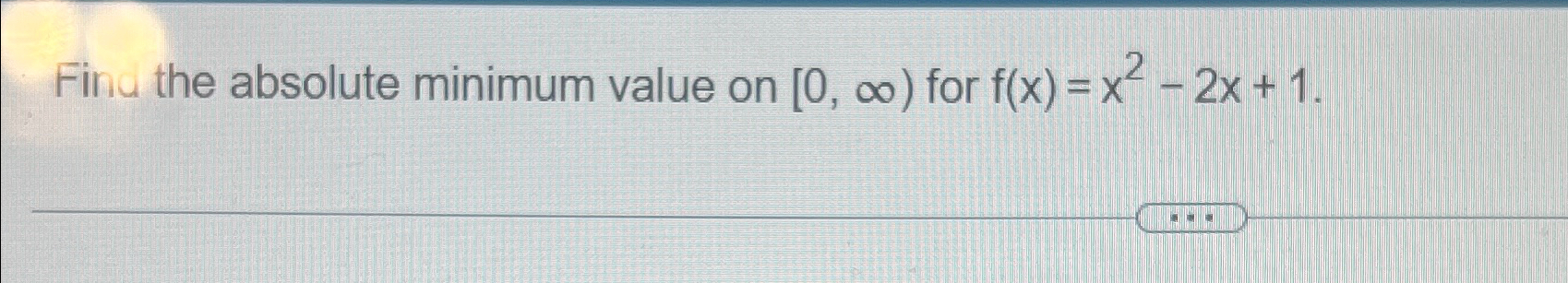 Solved Find the absolute minimum value on [0,∞) ﻿for | Chegg.com