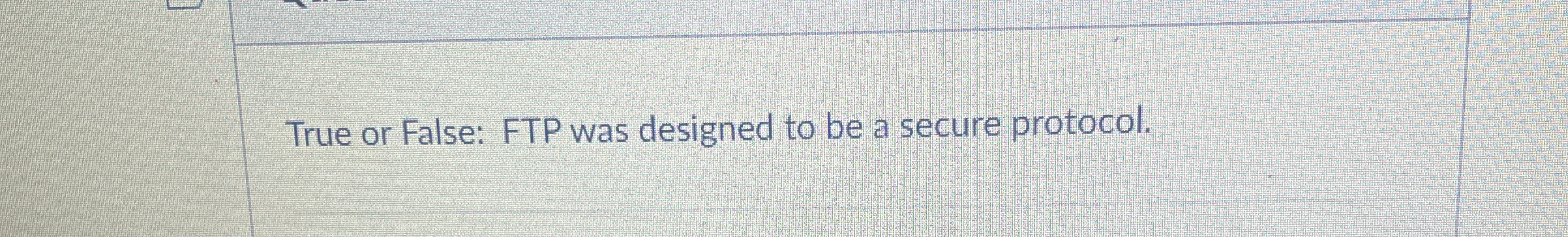 Solved True or False: FTP was designed to be a secure | Chegg.com