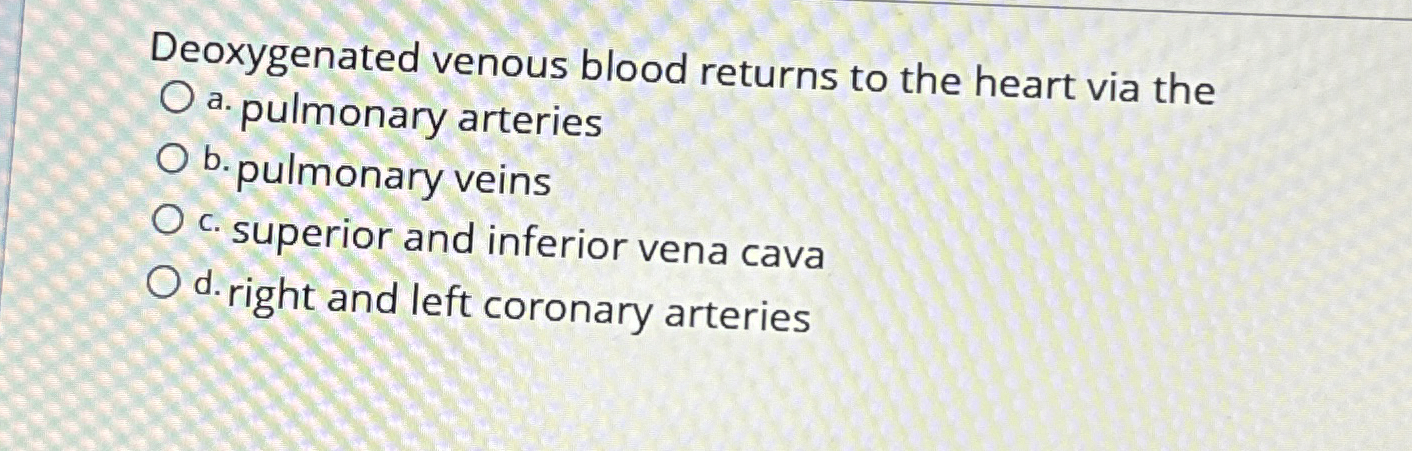 Solved Deoxygenated venous blood returns to the heart via | Chegg.com