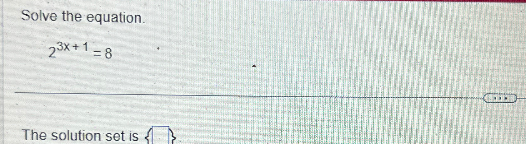 Solved Solve the equation.23x+1=8The solution set is | Chegg.com