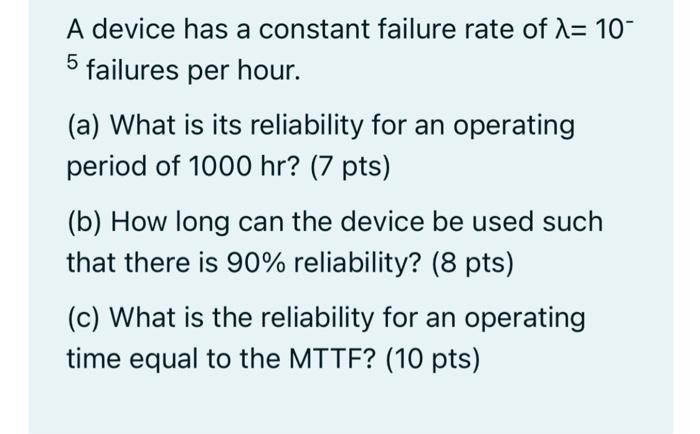 Solved A device has a constant failure rate of 1= 10- 5 | Chegg.com