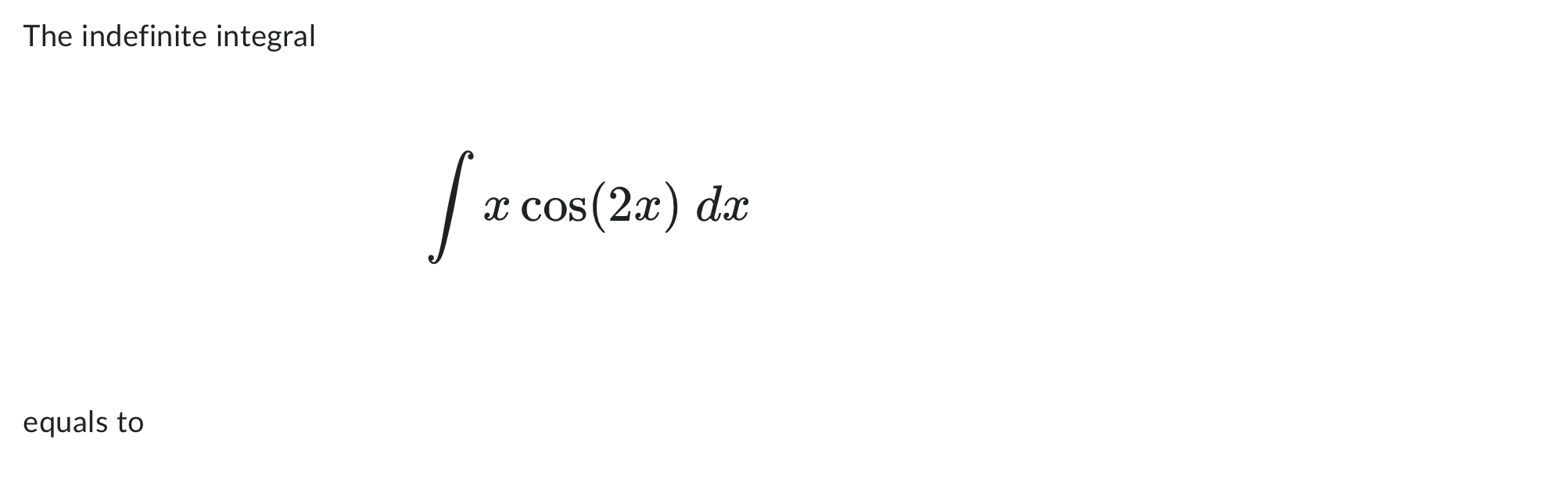 Solved The indefinite integral∫﻿﻿xcos(2x)dxequals to | Chegg.com