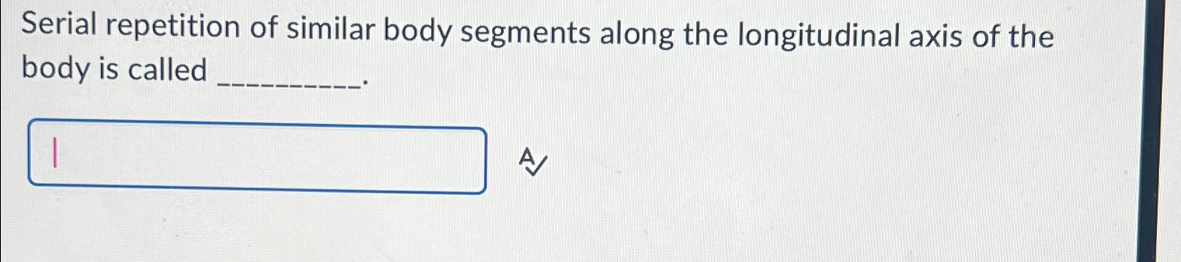 Solved Serial repetition of similar body segments along the | Chegg.com