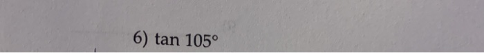 Solved 6) tan 105° | Chegg.com