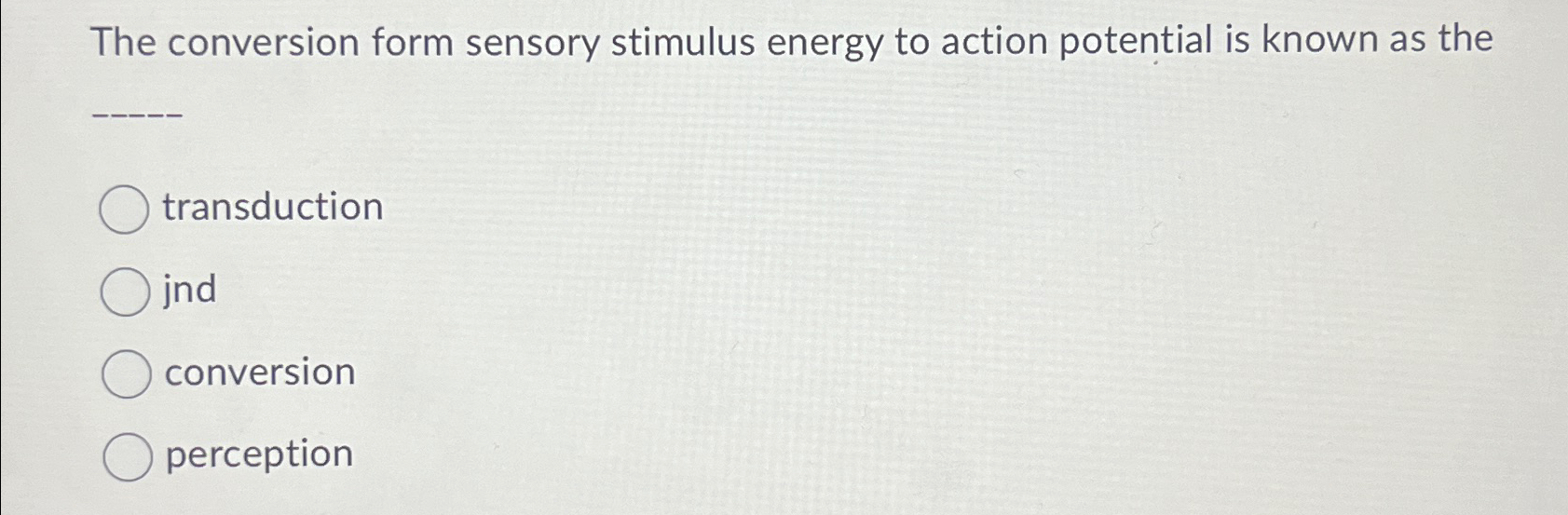 Solved The conversion form sensory stimulus energy to action | Chegg.com