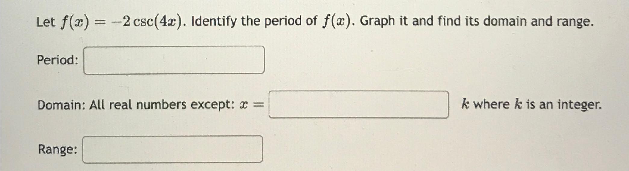 Solved Let f(x)=-2csc(4x). ﻿Identify the period of f(x). | Chegg.com
