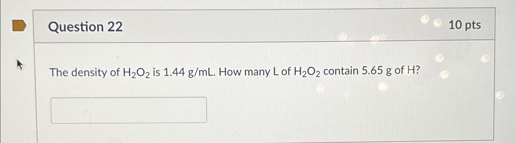 Solved Question 22The density of H2O2 ﻿is 1.44g/mL. ﻿How | Chegg.com