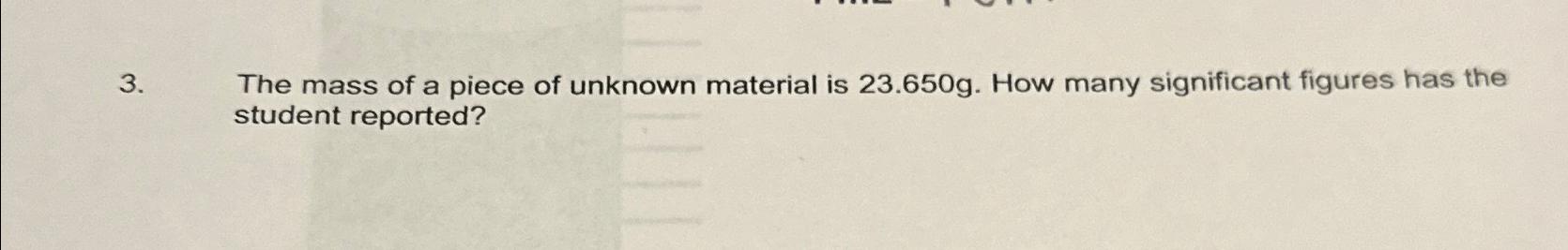 Solved The mass of a piece of unknown material is 23.650g. | Chegg.com