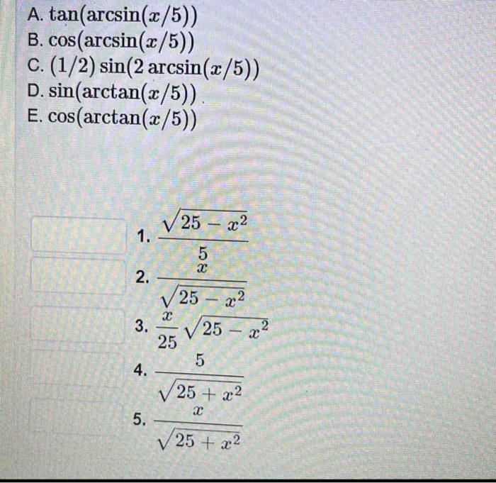 Solved A. tan(arcsin(x/5)) B. cos(arcsin(x/5)) C. | Chegg.com