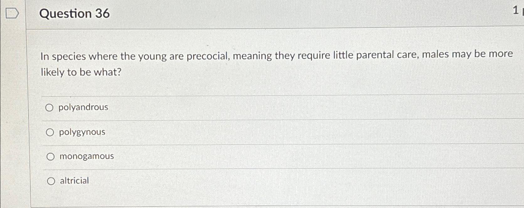 Solved Question 36In species where the young are precocial, | Chegg.com
