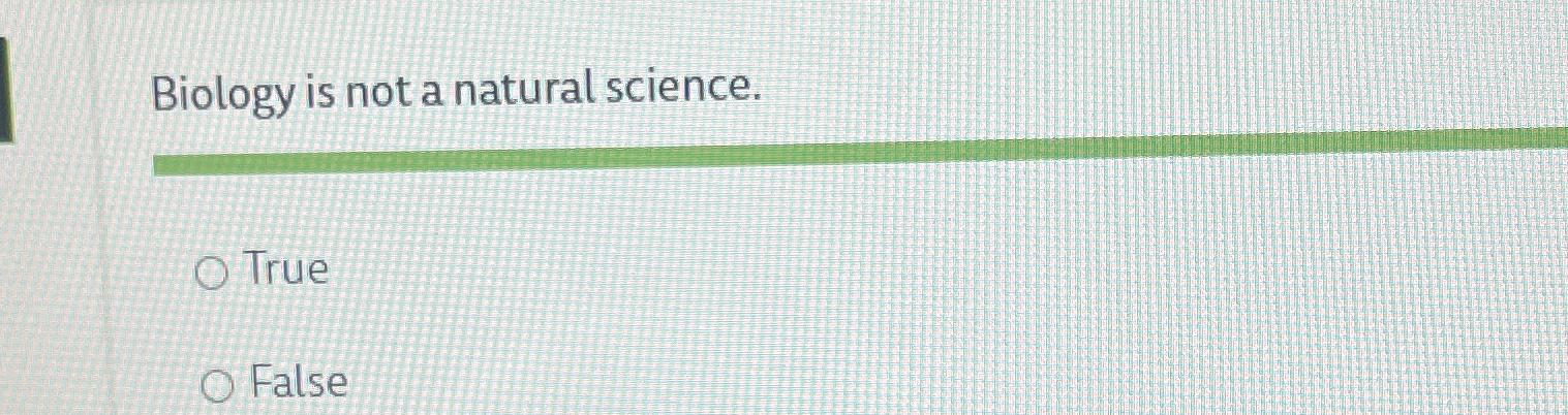 Solved Biology is not a natural science.TrueFalse | Chegg.com