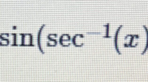 Solved Sin(sec^1 (x)) | Chegg.com