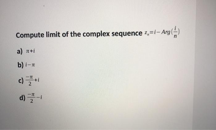 Solved Compute limit of the complex sequence 2,=i- Arg rg | Chegg.com
