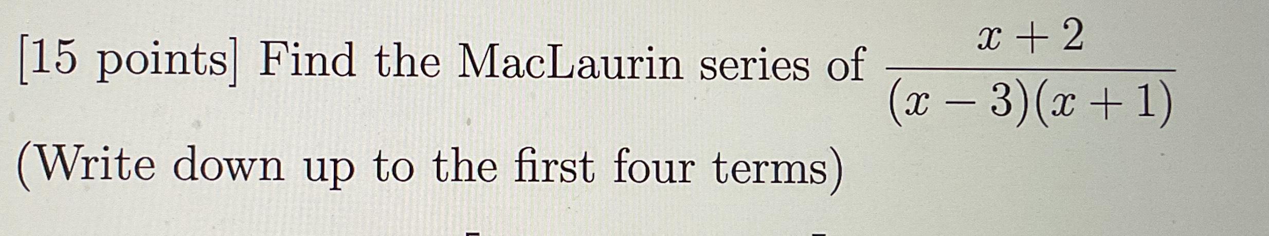 Solved Find the MacLaurin series of x+2(x-3)(x+1) (Write | Chegg.com