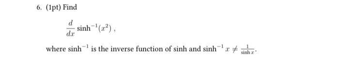 Solved 6. (1pt) Find dxdsinh−1(x2), where sinh−1 is the | Chegg.com