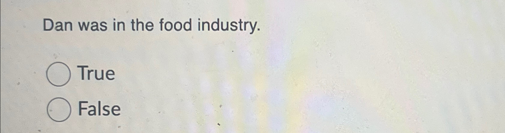 Solved Dan was in the food industry.TrueFalse | Chegg.com