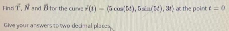Solved Find T', Ñ and B for the curve r(t) = (5 cos(5t), 5 | Chegg.com