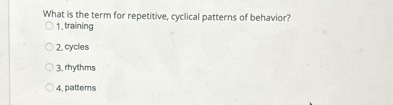 Solved What is the term for repetitive, cyclical patterns of | Chegg.com