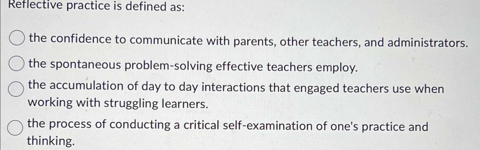 Solved Reflective practice is defined as:the confidence to | Chegg.com