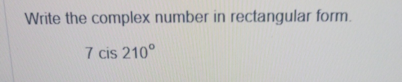 Solved Write the complex number in rectangular form.7 ﻿cis | Chegg.com