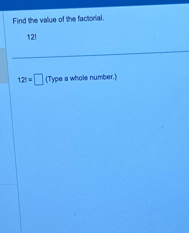 Solved Find the value of the factorial.12!121=, (Type a | Chegg.com