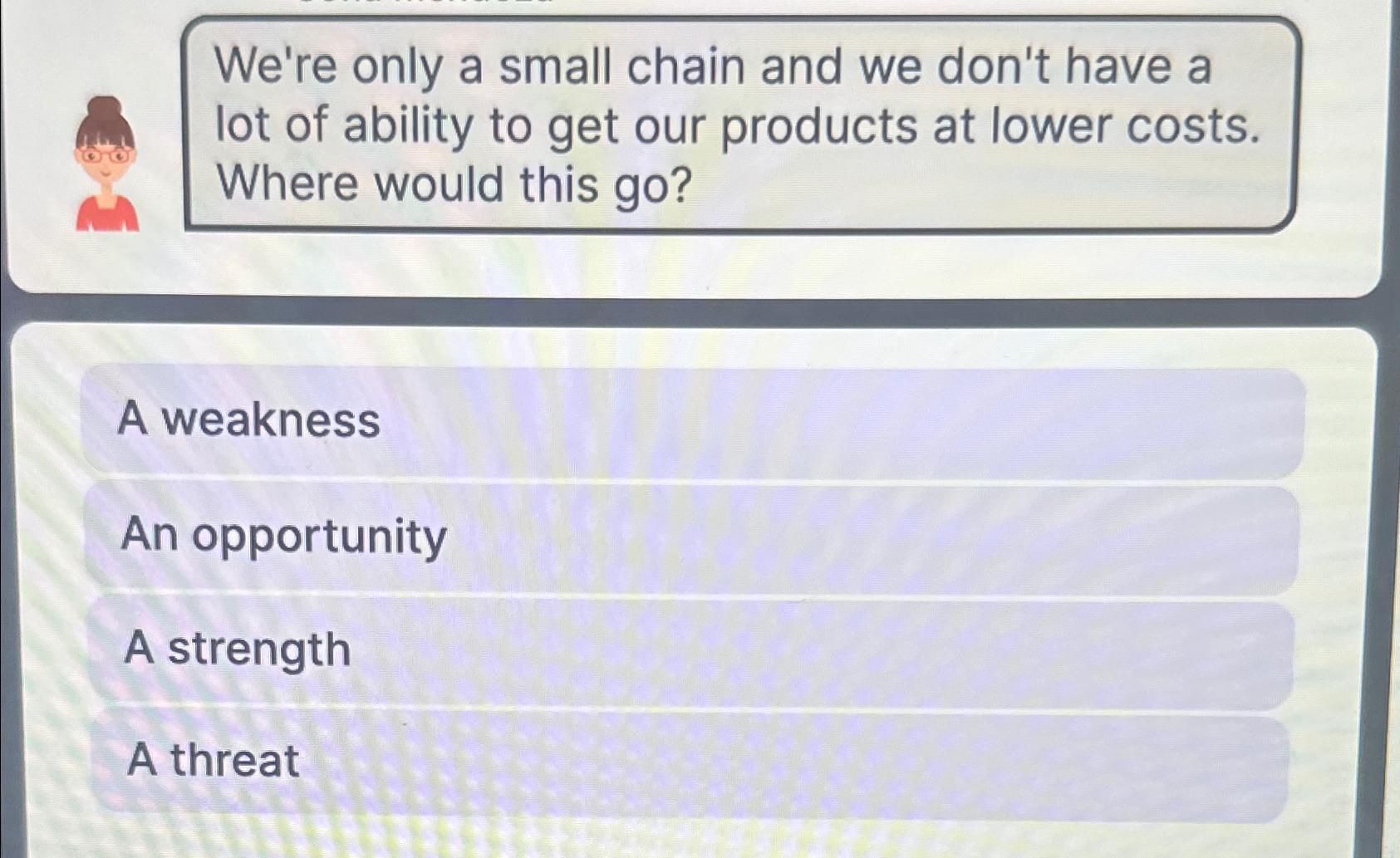 Solved We're only a small chain and we don't have a lot of | Chegg.com
