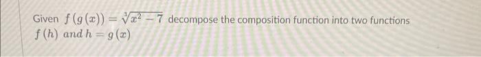 Solved Given f(g(x))=3x2−7 decompose the composition | Chegg.com