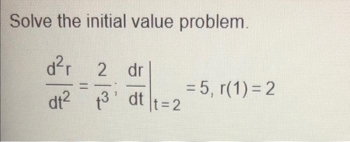 Solved Solve the initial value problem. d²r 2 dr dt² +³¹ dt | Chegg.com