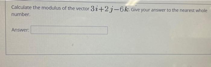 Solved Calculate the modulus of the vector 3i+2j-6k Give | Chegg.com