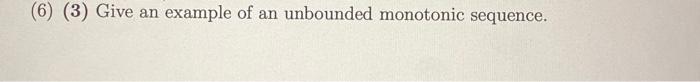 Solved (6) (3) Give an example of an unbounded monotonic | Chegg.com