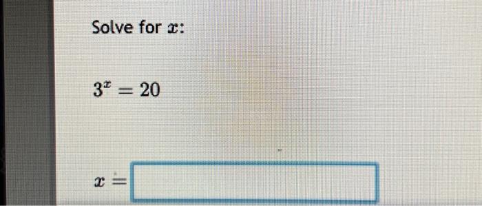 Solved Solve for \\( x \\) : \\[ 3^{x}=20 \\] | Chegg.com