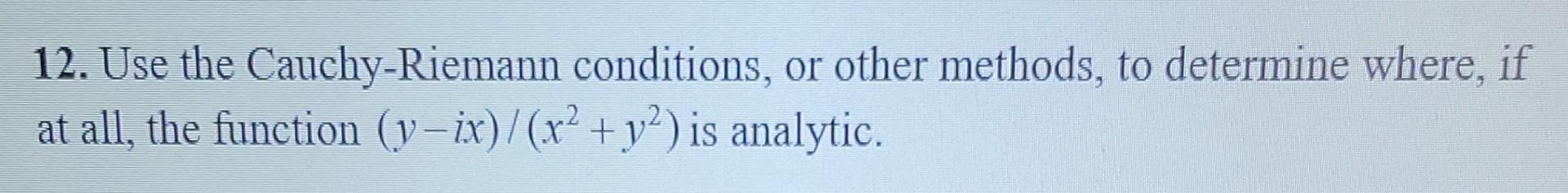 Solved 12. Use the Cauchy-Riemann conditions, or other | Chegg.com