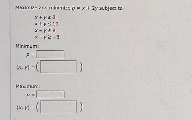 Solved Maximize and minimize p=x+2y subject to | Chegg.com