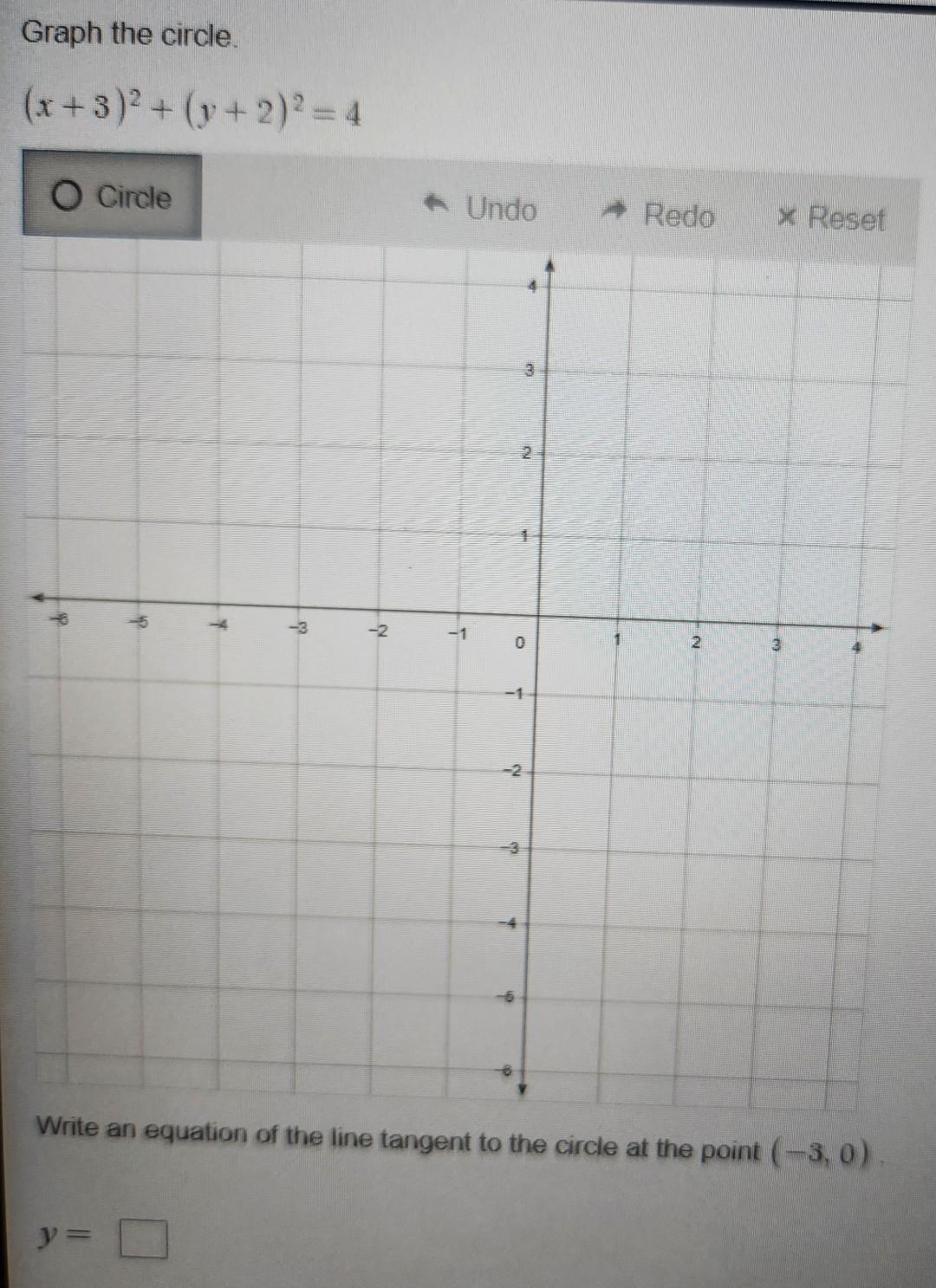 Solved Graph the circle. (x+3)2+(y+2)2=4 → Redo x Reset | Chegg.com