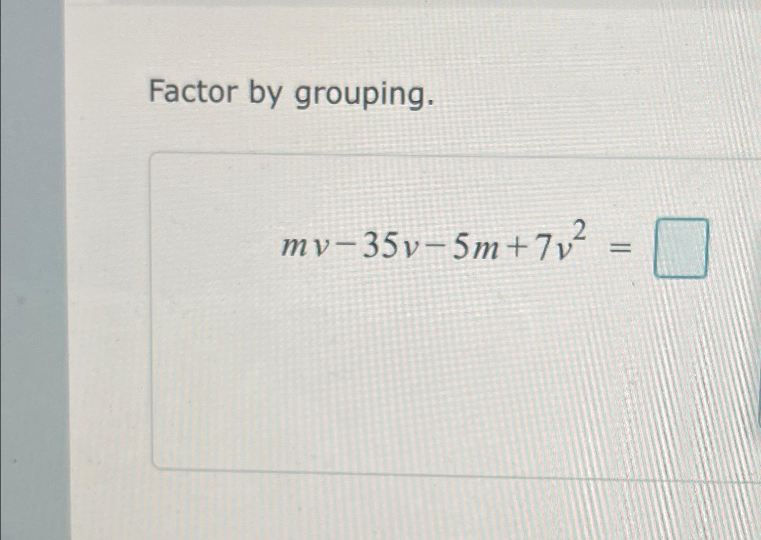 Solved Factor by grouping.mv-35v-5m+7v2= | Chegg.com